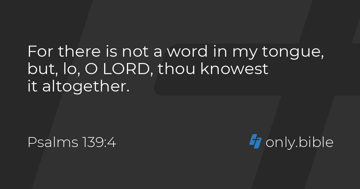 Psalms 139:4 / King James Version (with Apocrypha) | Bible Online